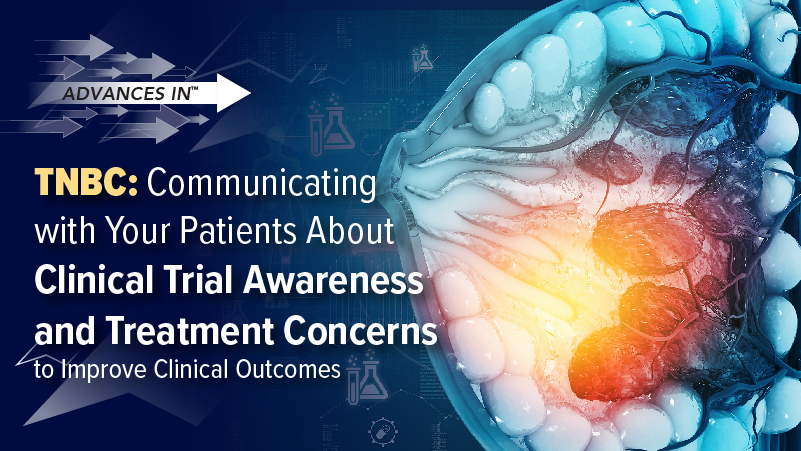 Advances in TNBC: Communicating with Your Patients About Clinical Trial ...