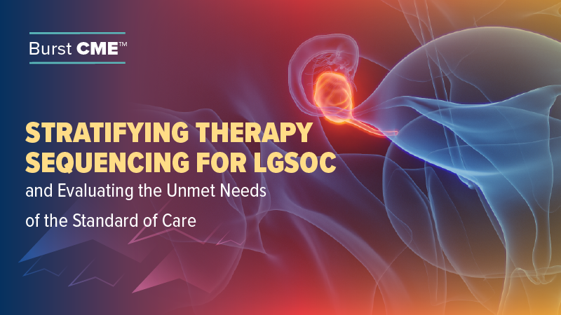 Burst CME™: Stratifying Therapy Sequencing for LGSOC and Evaluating the ...