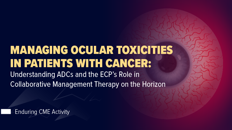 Managing Ocular Toxicities in Patients With Cancer: Understanding ADCs ...