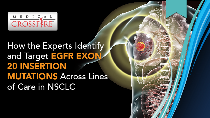 Medical Crossfire®: How the Experts Identify and Target EGFR exon 20 ...